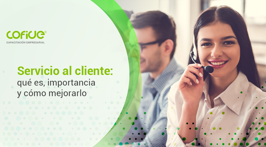 Servicio al cliente: qué es, importancia y cómo mejorarlo